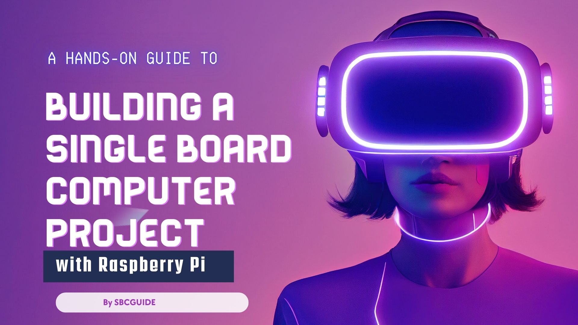 A Hands-On Guide to Build a SBC Project with Raspberry Pi - SBC Guide